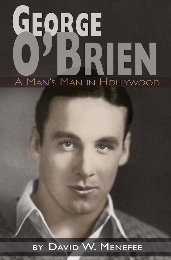 GEORGE O'BRIEN: A MAN'S MAN IN HOLLYWOOD by David W. Menefee ...