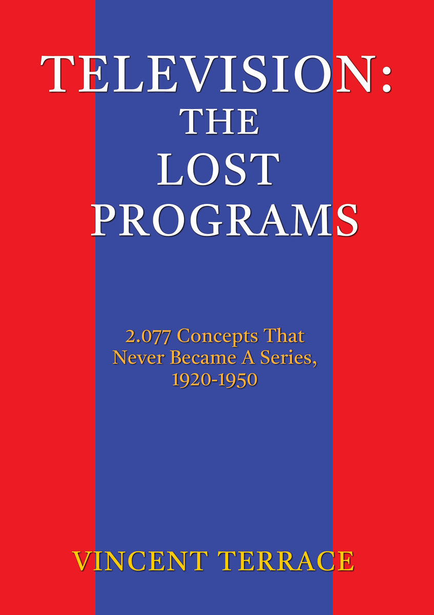 Television: The Lost Programs 2,077 Concepts That Never Became a Serie ...