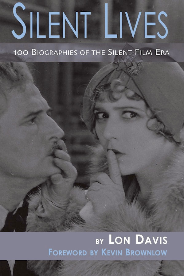 SILENT LIVES: 100 BIOGRAPHIES OF THE SILENT FILM ERA by Lon Davis ...